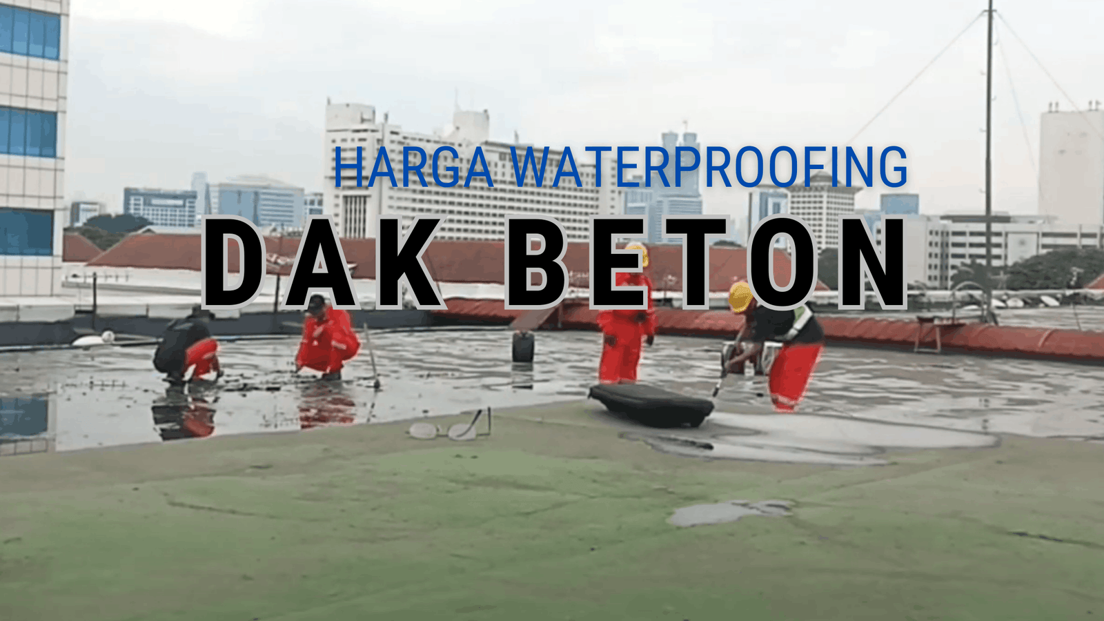 Harga Waterproofing Dak Beton Terbaik & Tahan Lama